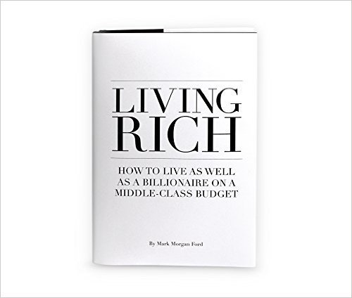 Living Rich: How To Live As Well As a Billionaire on a Middle Class ...